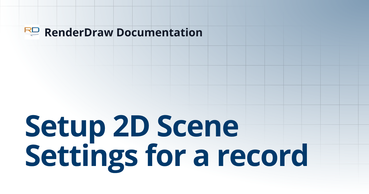 Setup 2D Scene Settings for a record | RenderDraw Documentation