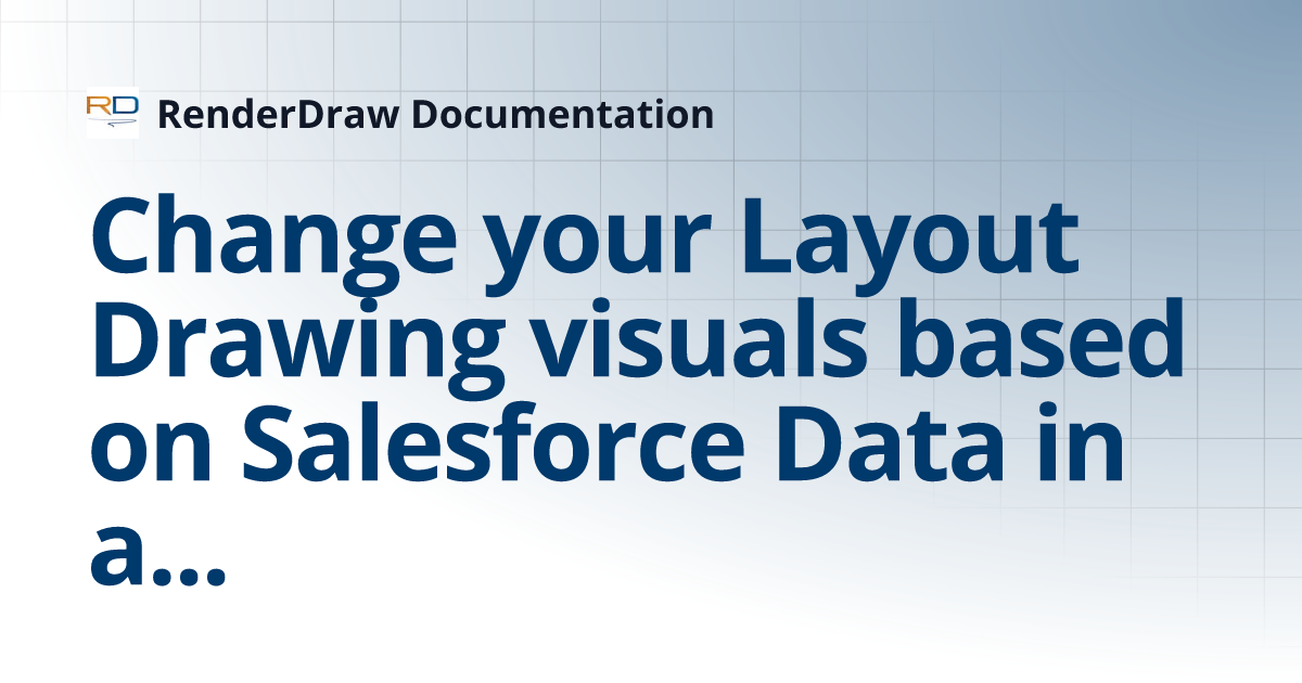 Change your Layout Drawing visuals based on Salesforce Data in a DataSource query | RenderDraw ...