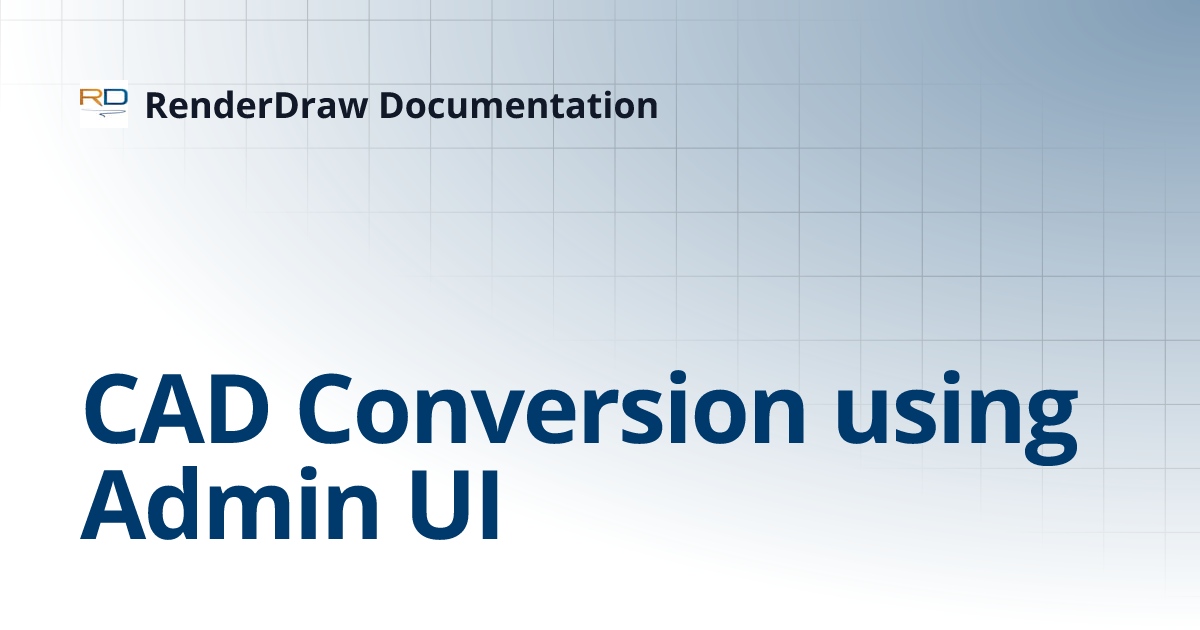 CAD Conversion using Admin UI | RenderDraw Documentation